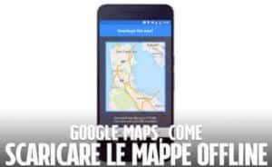 Come utilizzare le mappe di Google Maps senza connessione - Bartolomeo Alberico